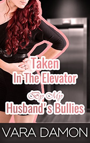 Taken In The Elevator By My Husband's Bullies by Vara Damon | Goodreads