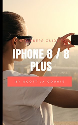 A Beginners Guide to iPhone 8 / 8 Plus: by Scott La Counte | Goodreads