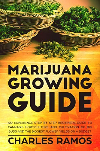 Marijuana Growing Guide: No Experience Step By Step Beginners Guide To Cannabis Horticulture And ...