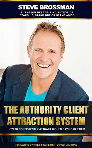 The Authority Client Attraction System: How To Consistently Attract ...