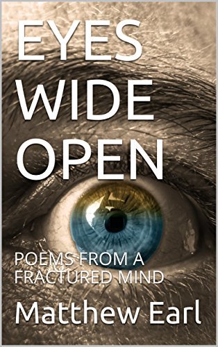 EYES WIDE OPEN: POEMS FROM A FRACTURED MIND by Matthew Earl | Goodreads
