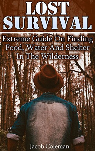 Lost Survival: Extreme Guide On Finding Food, Water And Shelter In The ...