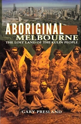 Aboriginal Melbourne: The Lost Land of the Kulin People by Gary ...