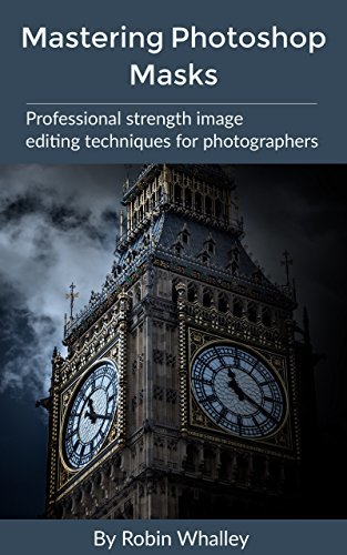 Mastering Photoshop Masks: Professional Strength Image Editing ...