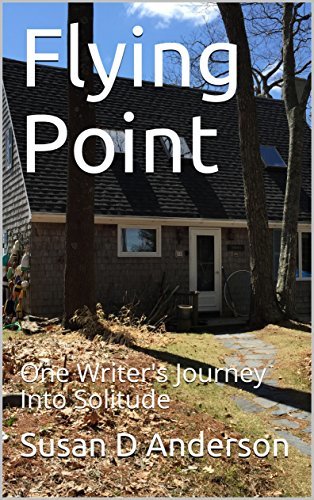 Flying Point: One Writer's Journey Into Solitude by Susan D. Anderson ...