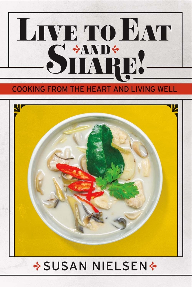 Live to Eat and Share: Cooking from the Heart and Living Well by Susan ...