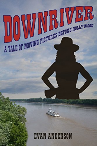 Downriver: A Tale of Moving Pictures Before Hollywood by Evan Anderson ...