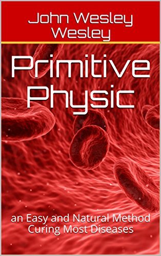 Primitive Physic: an Easy and Natural Method Curing Most Diseases by ...