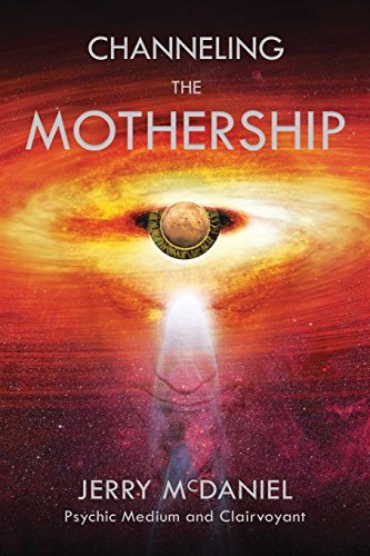 Channeling the Mothership: Messages from the Universe by Jerry Patrick McDaniel | Goodreads