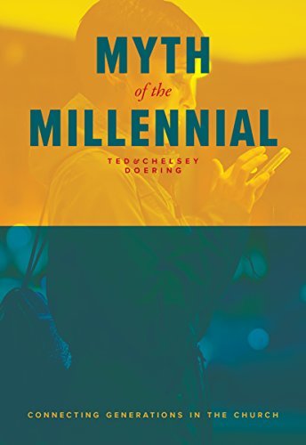 Myth of the Millennial: Connecting Generations in the Church by Ted ...