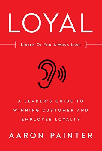 Loyal: Listen or You Always Lose: A Leader's Guide to Winning Customer ...
