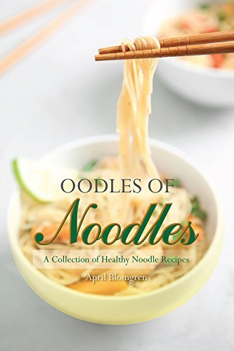 Oodles of Noodles: A Collection of Healthy Noodle Recipes by April ...