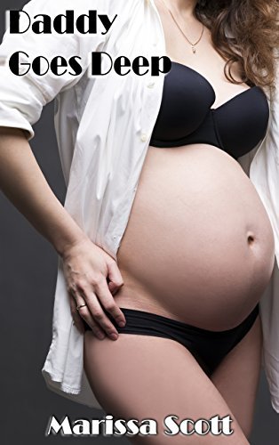 Daddy Goes Deep: (Fertile Taboo Erotic Romance) by Marissa Scott | Goodreads