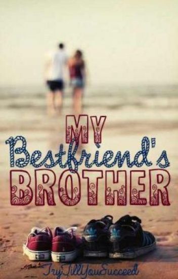 My Best Friend's Brother by TryTillYouSucceed | Goodreads