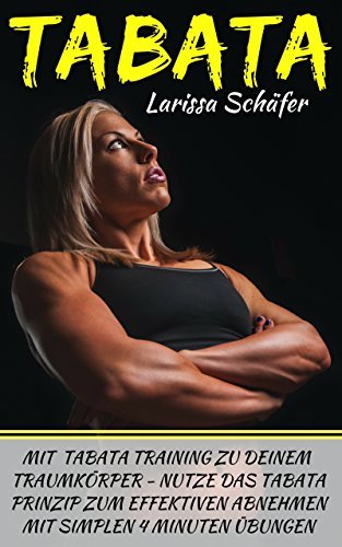 Mit Tabata Training zu deinem Traumkörper – nutze das Tabata Prinzip zum effektiven Abnehmen mit ...