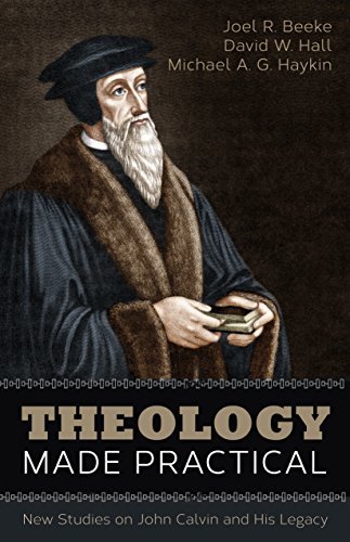 Theology Made Practical: New Studies on John Calvin and His Legacy by ...