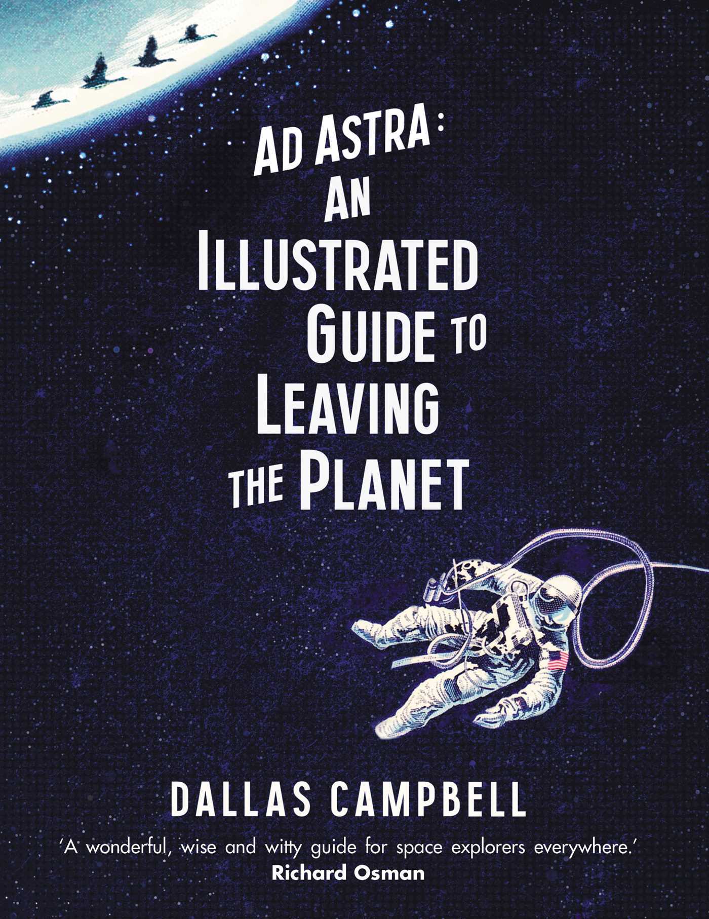 Ad Astra: An Illustrated Guide to Leaving the Planet by Dallas Campbell ...