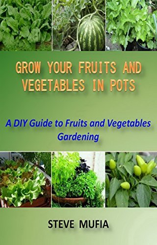 Grow Your Fruits and Vegetables in Pots.: A DIY Guide to Fruit and ...