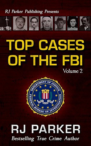 TOP CASES of The FBI - Volume 2 (Notorious FBI Cases) by R.J. Parker ...