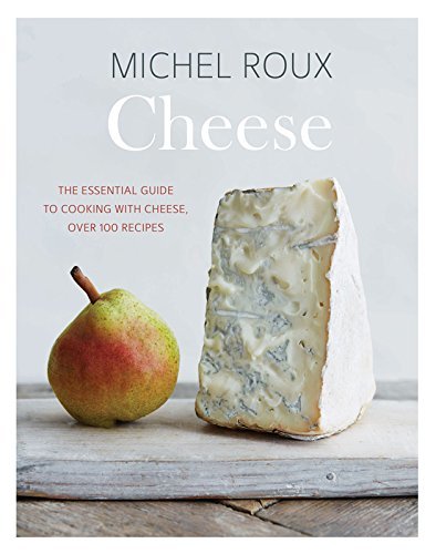Cheese: The Essential Guide to Cooking with Cheese, Over 100 Recipes by ...