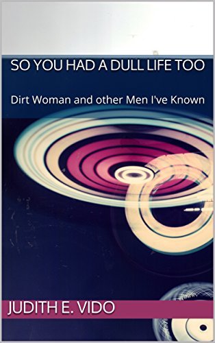 So You Had a Dull Life Too: Dirt Woman and other Men I've Known by ...