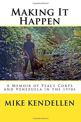 Making It Happen: A Memoir of Peace Corps and Venezuela in the 1970s by ...