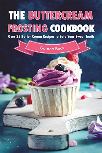 The Buttercream Frosting Cookbook: Over 25 Butter Cream Recipes to Sate ...