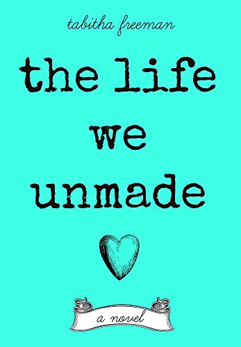 The Life We Unmade by Tabitha Freeman | Goodreads