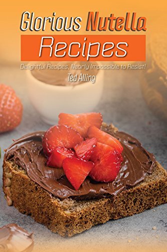 Glorious Nutella Recipes: Delightful Recipes, Nearly Impossible to ...
