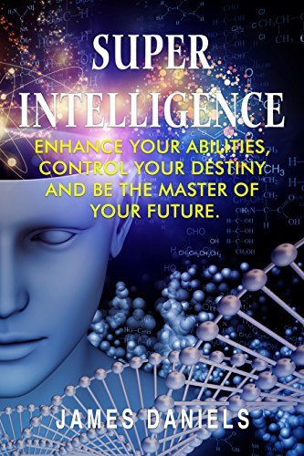 Superintelligence: Enhance your abilities, control your destiny and be ...