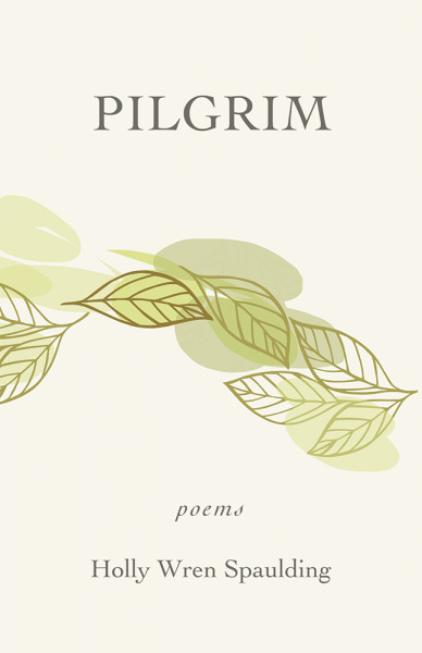 Pilgrim: Poems by Holly Wren Spaulding | Goodreads
