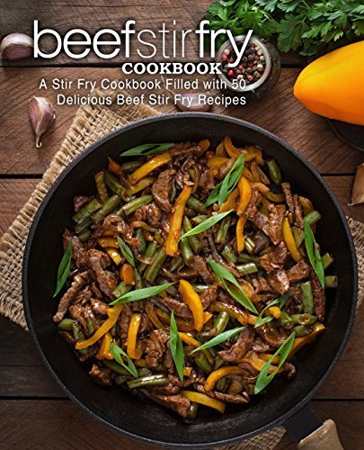 Beef Stir Fry Cookbook: A Stir Fry Cookbook Filled with 50 Delicious ...