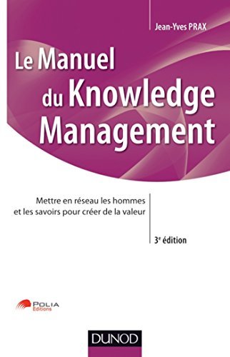 Manuel du Knowledge Management - 3ème édition : Mettre en réseau les hommes et les savoirs pour ...