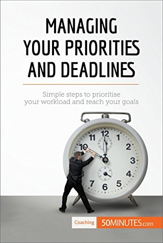Managing Your Priorities and Deadlines: Simple steps to prioritise your ...