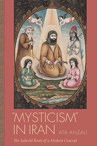 "Mysticism" in Iran: The Safavid Roots of a Modern Concept by Ata ...