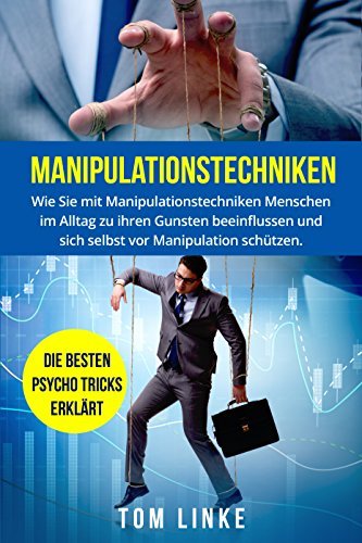 Manipulationstechniken: Wie Sie mit Manipulationstechniken Menschen im Alltag zu ihren Gunsten ...