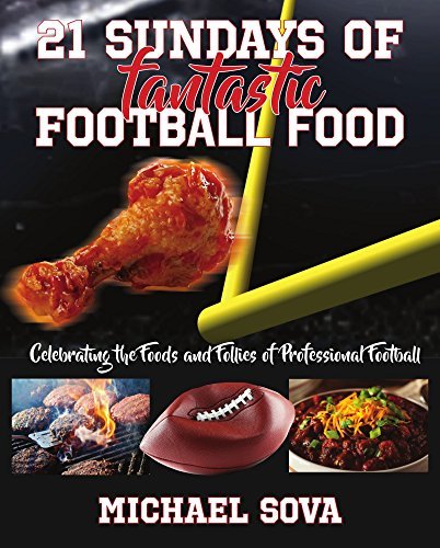 21 Sundays of Fantastic Football Food: Celebrating the Foods and ...