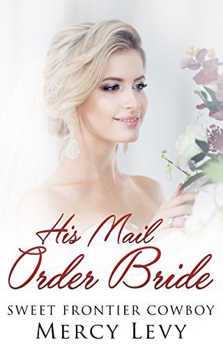 His Mail Order Bride: Sweet Frontier Cowboy by Mercy Levy | Goodreads