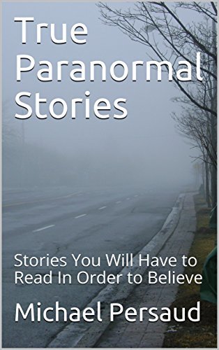 True Paranormal Stories: Stories You Will Have to Read In Order to ...