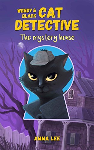 The Mystery House (Wendy & Black The Cat Detective, #1) by Amma Lee ...