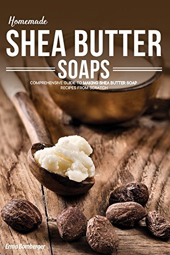Homemade Shea Butter Soap: Comprehensive Guide to Making Shea Butter ...