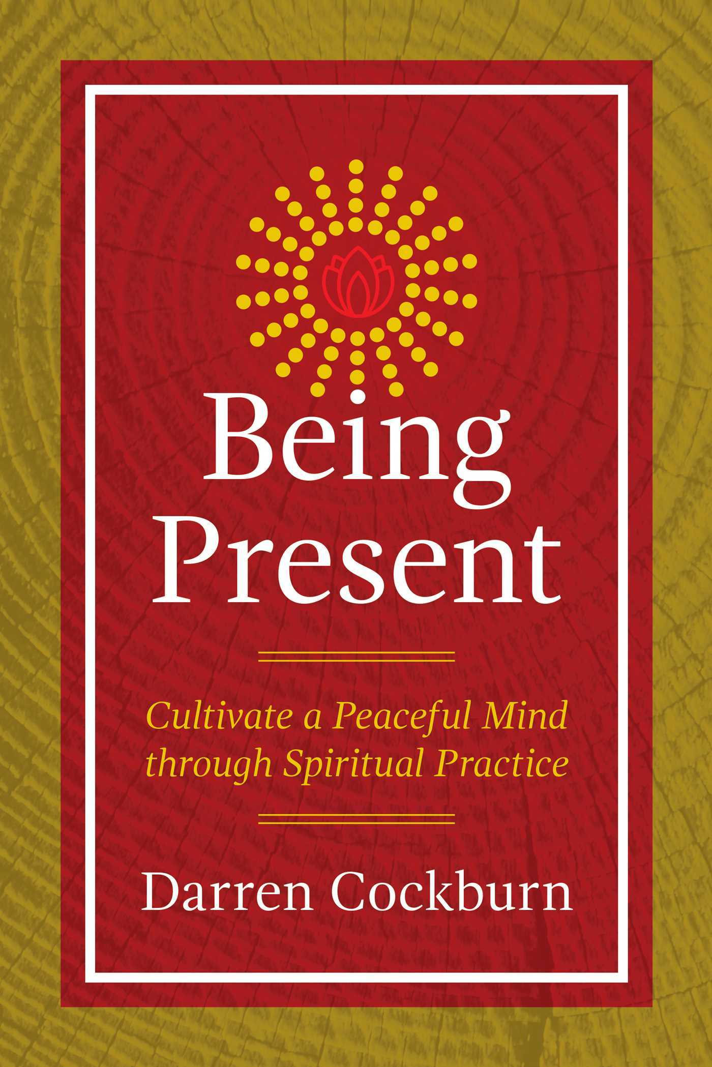 Being Present: Cultivate a Peaceful Mind through Spiritual Practice by ...