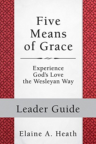 Five Means of Grace: Leader Guide: Experience God's Love the Wesleyan ...