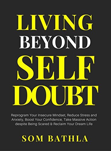 Living Beyond Self Doubt: Conquer Insecurity, Boost Self Confidence, Improve Decision Making ...