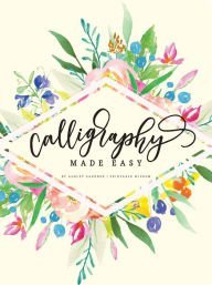 Calligraphy Made Easy by Ashley Gardner | Goodreads