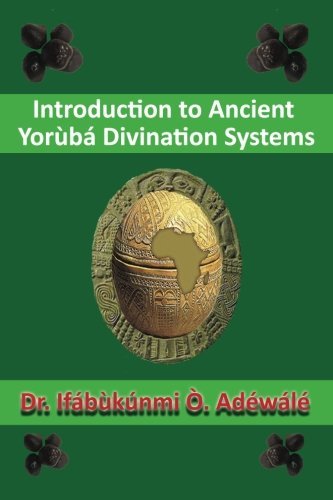 Introduction to Ancient Yoruba Divination Systems by Ifábùkúnmi Ò ...