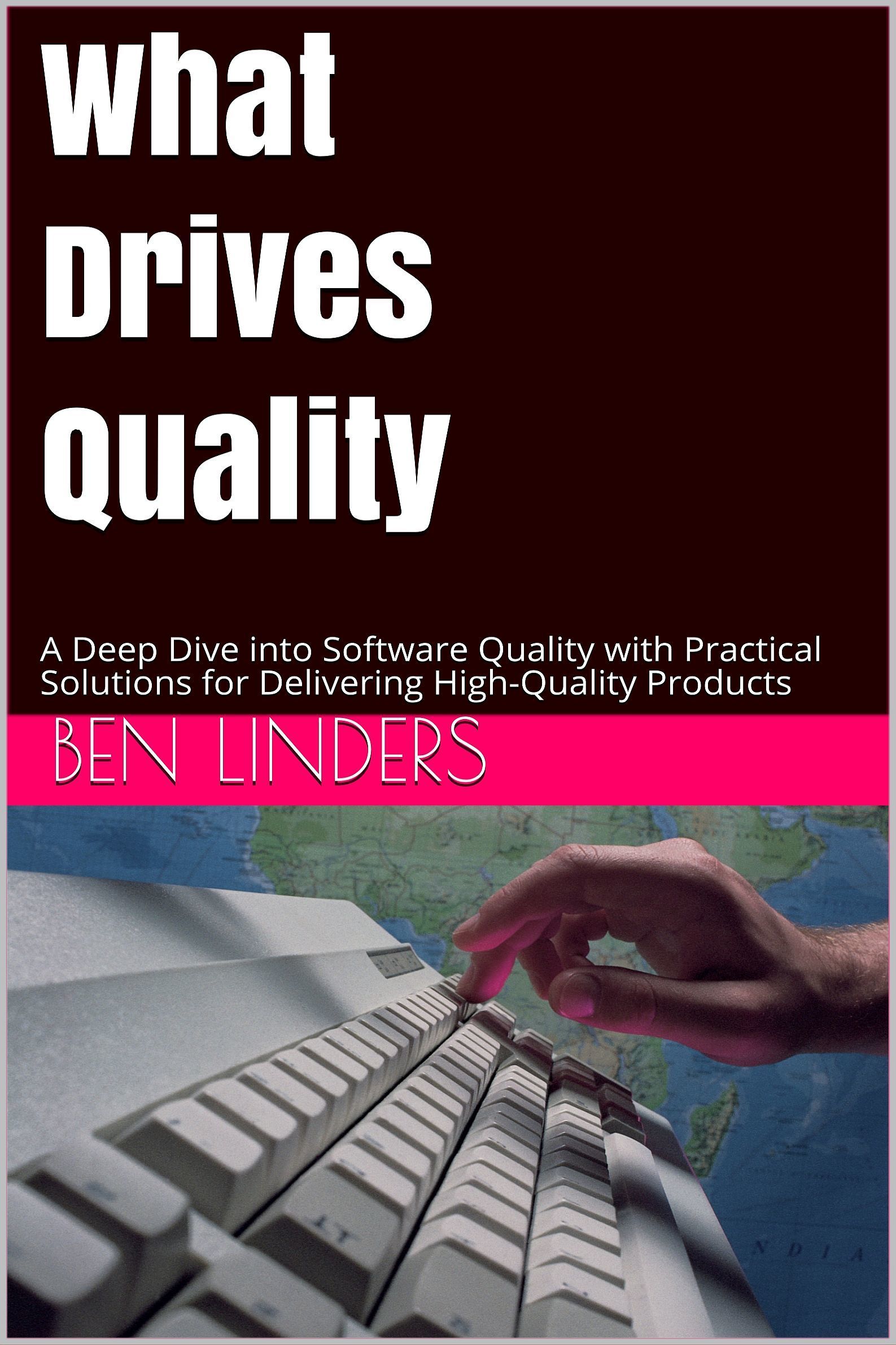 What Drives Quality : A Deep Dive into Software Quality with Practical Solutions for Delivering ...