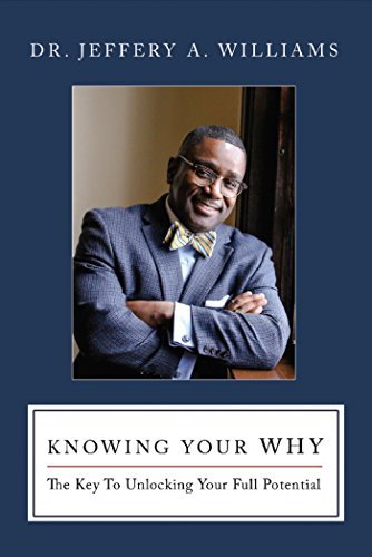 Knowing Your WHY: The Key To Unlocking Your Full Potential by Jeffery A ...