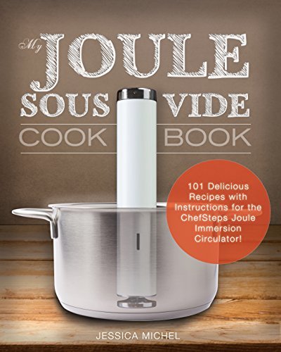 Cooking with the Joule Sous Vide Immersion Circulator: 101 Delicious ...