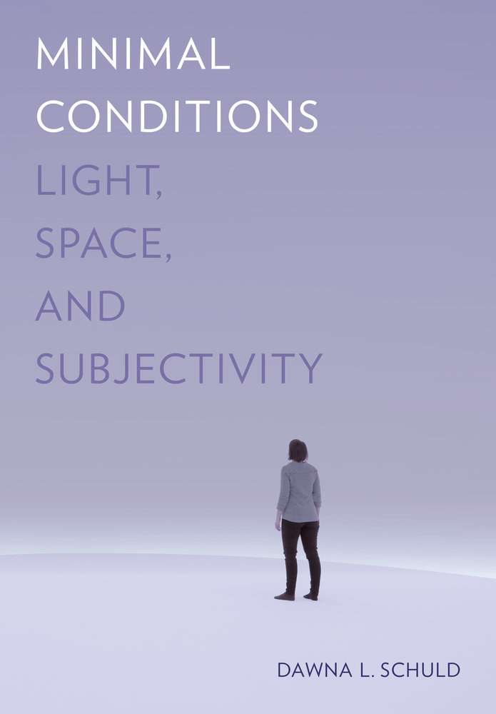 Minimal Conditions: Light, Space, and Subjectivity by Dawna L. Schuld ...